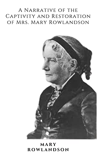 A Narrative of the Captivity and Restoration of Mrs. Mary Rowlandson by ...