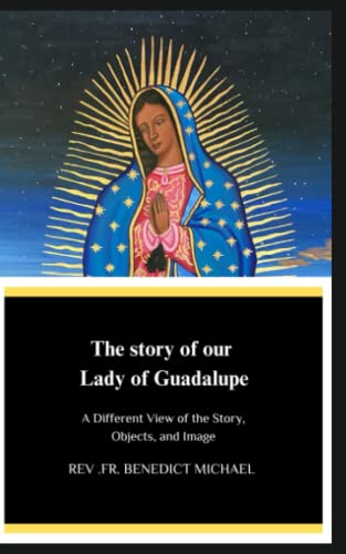 Story of our lady of Guadalupe: A Different View of the Story, Objects ...