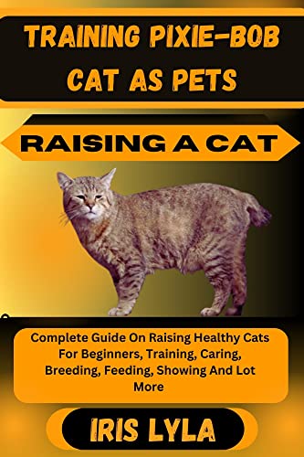 TRAINING PIXIE-BOB CAT AS PETS RAISING A CAT : Complete Guide On Raising Healthy Cats For ...