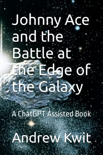 Johnny Ace and the Battle at the Edge of the Galaxy: A ChatGPT Assisted ...