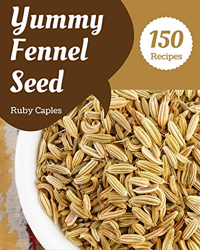 150 Yummy Fennel Seed Recipes: A Yummy Fennel Seed Cookbook to Fall In ...