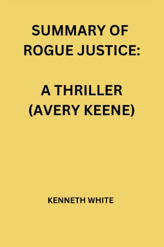 SUMMARY OF ROGUE JUSTICE: A THRILLER (AVERY KEENE) by Kenneth White ...