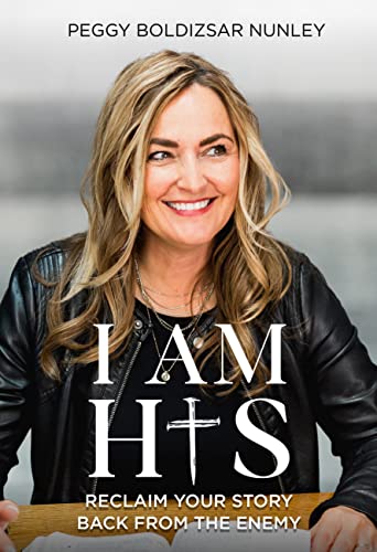 I Am His: Reclaim Your Story Back from the Enemy by Peggy Nunley ...
