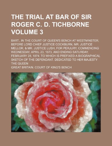 The trial at bar of Sir Roger C. D. Tichborne Volume 3; bart., in the ...