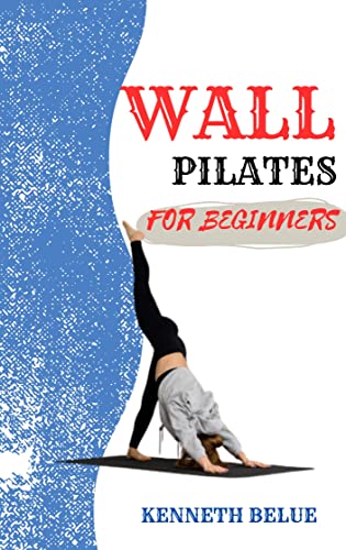 Wall Pilates for Beginners: A Complete guide to Wall Pilates for Weight ...