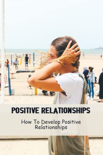 Positive Relationships: How To Develop Positive Relationships by Shane ...