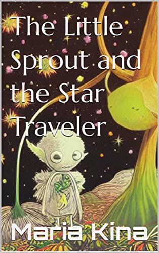 The Little Sprout and the Star Traveler by Maria Kina | Goodreads
