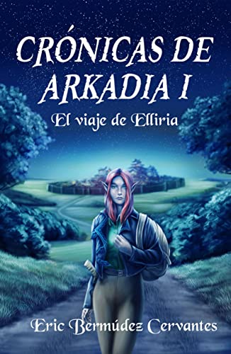 Crónicas de Arkadia I: El Viaje de Elliria by Eric Bermúdez Cervantes ...