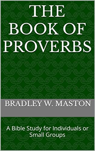 The Book of Proverbs: A Bible Study for Individuals or Small Groups by ...