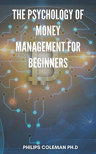 THE PSYCHOLOGY OF MONEY MANAGEMENT FOR BEGINNERS: Beginners Guide To ...