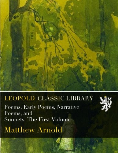 Poems. Early Poems, Narrative Poems, and Sonnets. The First Volume by ...