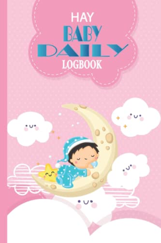 Hay Baby Daily Logbook: A Baby Care Journal to Record all activities of ...