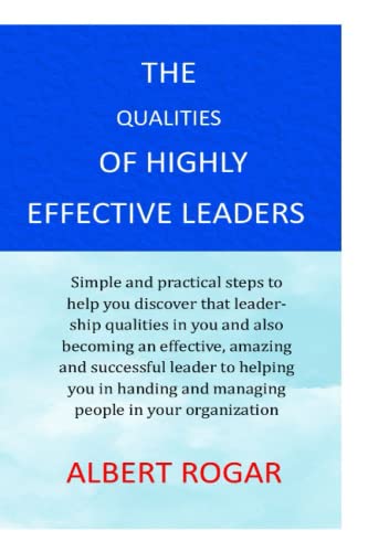 THE QUALITIES OF HIGHLY EFFECTIVE LEADER: Simple and practical steps to ...