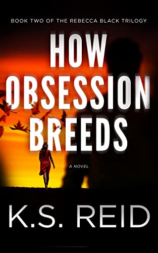How Obsession Breeds: Book Two of The Rebecca Black Trilogy by K.S ...