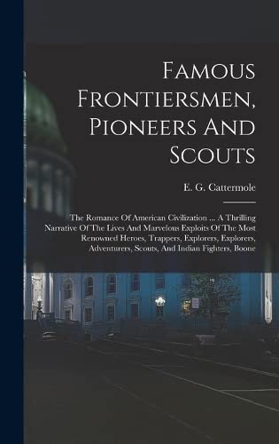 Famous Frontiersmen, Pioneers And Scouts: The Romance Of American ...