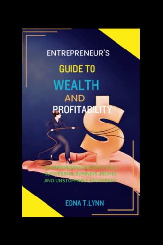 ENTREPRENEUR'S GUIDE TO WEALTH AND PROFITABILITY: Comprehensive secrets ...