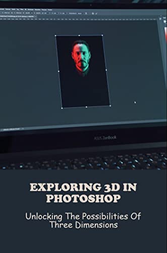 Exploring 3D In Photoshop: Unlocking The Possibilities Of Three ...