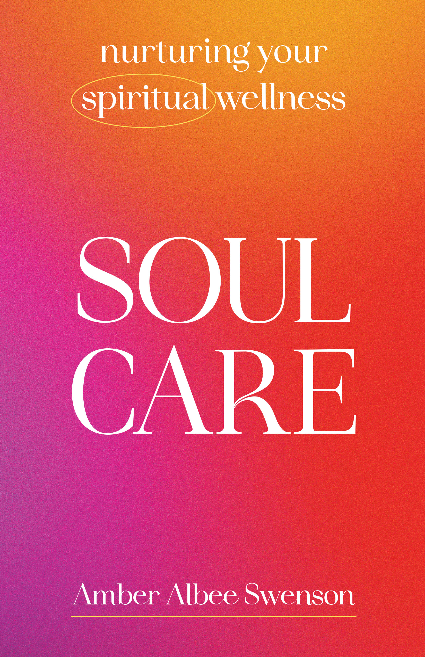 Soul Care: Nurturing Your Spiritual Wellness by Amber Albee Swenson ...