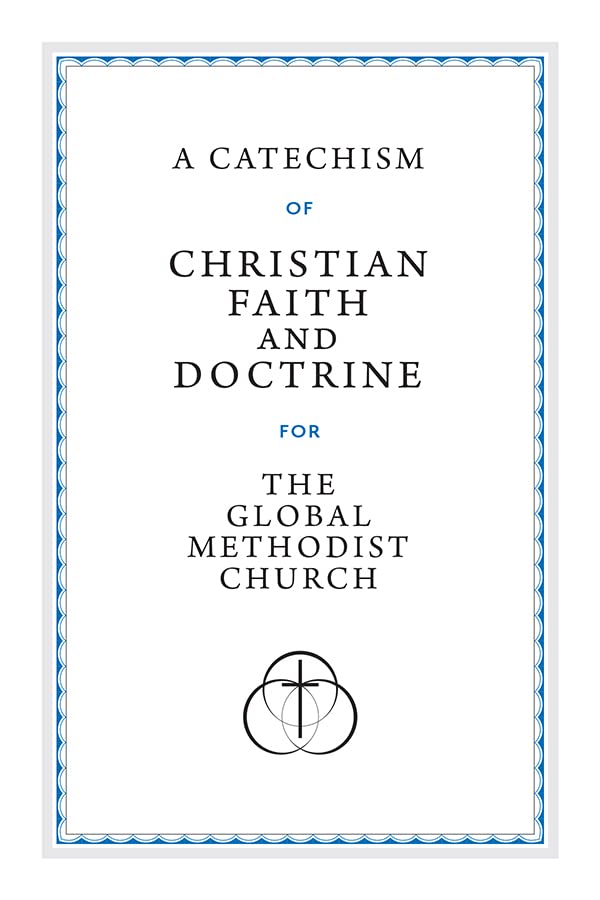 A Catechism of Christian Faith and Doctrine for the Global Methodist ...