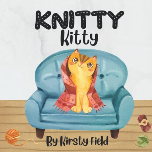 Knitty Kitty: Join Mrs Whiskers as she decides what to knit for Kitty! by Kirsty Field | Goodreads