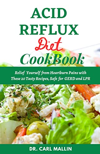 ACID REFLUX DIET COOKBOOK: Relief Yourself from Heartburn Pains with ...