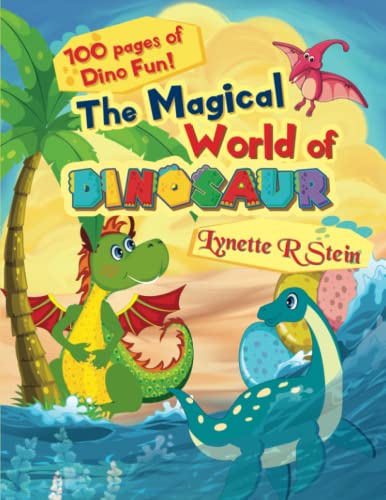 The Magical World of Dinosaur: 100 Pages of Dino Fun by Lynette R Stein ...