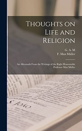 Thoughts on Life and Religion: An Aftermath From the Writings of the ...