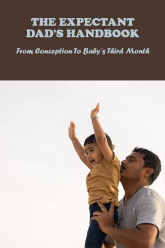 The Expectant Dad's Handbook: From Conception To Baby's Third Month by ...