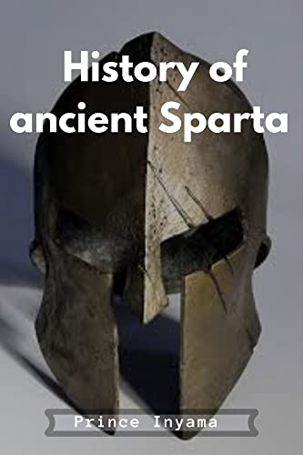 History of ancient Sparta: History of Sparta by Prince Inyama | Goodreads