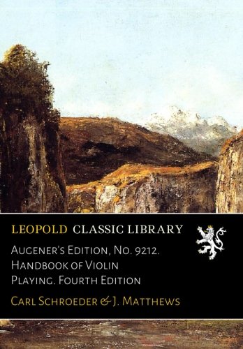 Augener's Edition, No. 9212. Handbook of Violin Playing. Fourth Edition ...