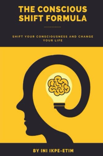 THE CONSCIOUS SHIFT FORMULA by INI IKPE ETIM | Goodreads
