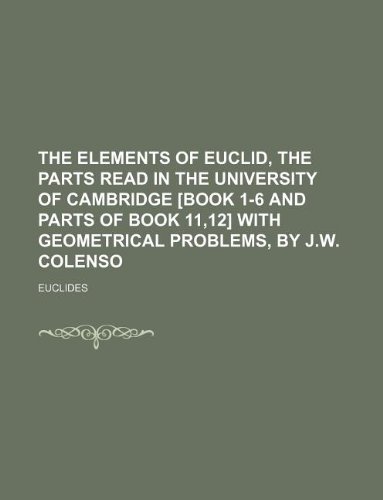 The Elements of Euclid, the parts read in the University of Cambridge ...