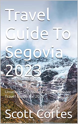 Travel Guide To Segovia 2023: Unveiling Segovia: A Comprehensive Travel ...