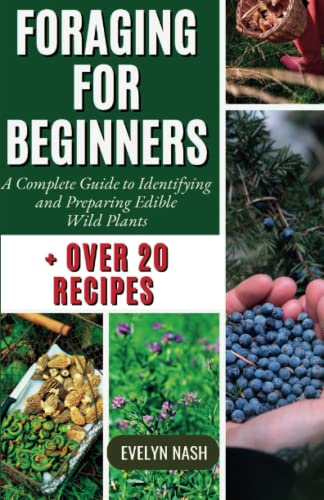 Foraging For Beginners: A Complete Guide to Identifying and Preparing ...