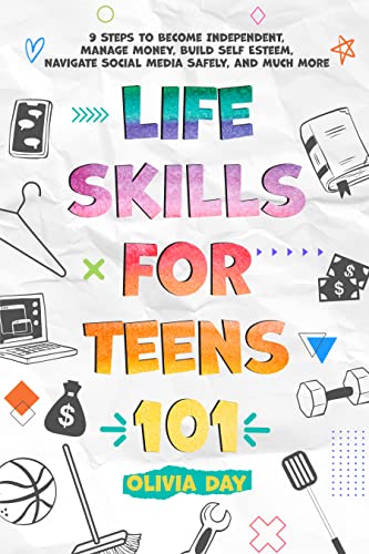 Life Skills for Teens 101: 9 Steps to Become Independent, Manage Money ...
