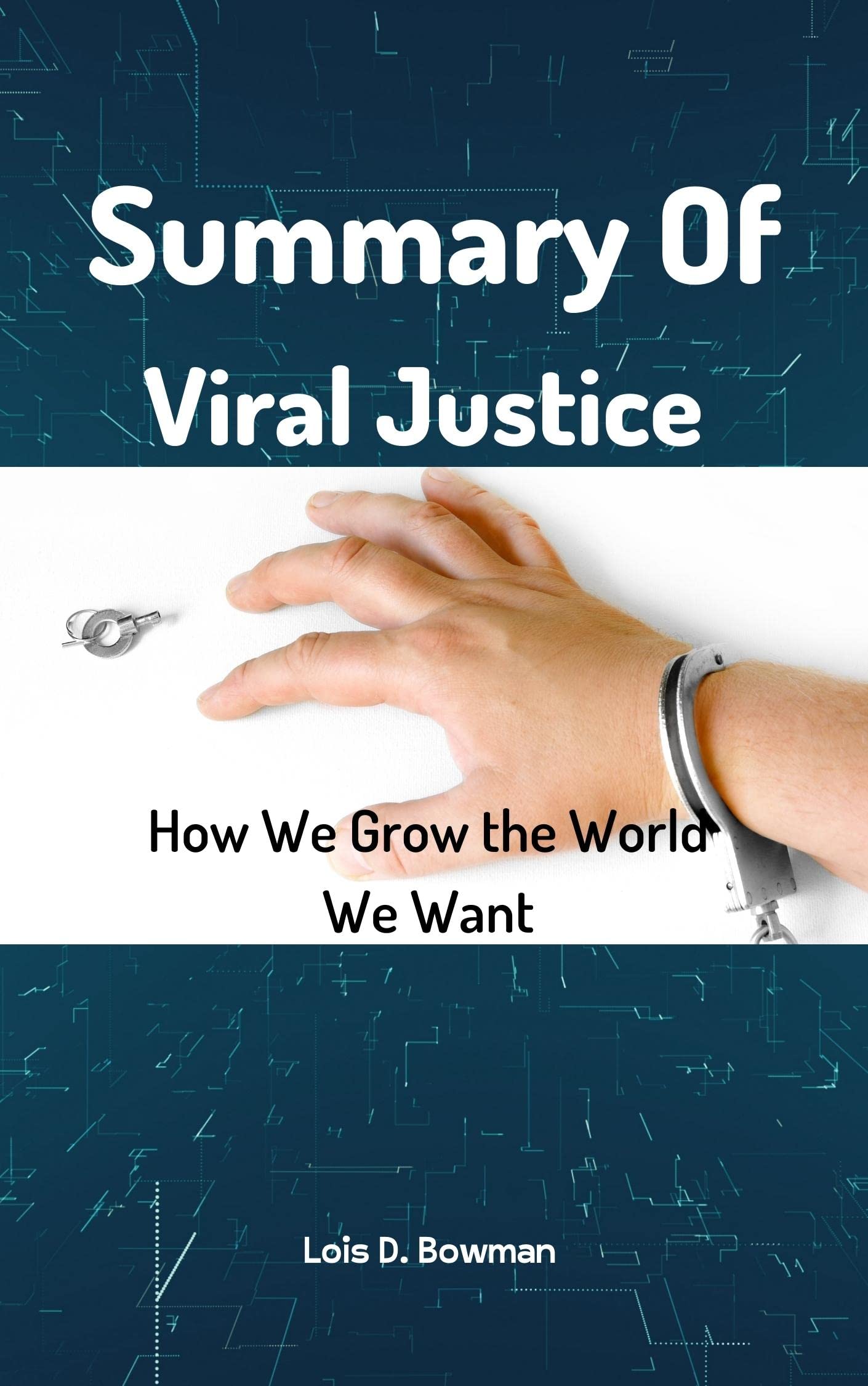 Summary Of Viral Justice : How We Grow the World We Want by Lois D ...