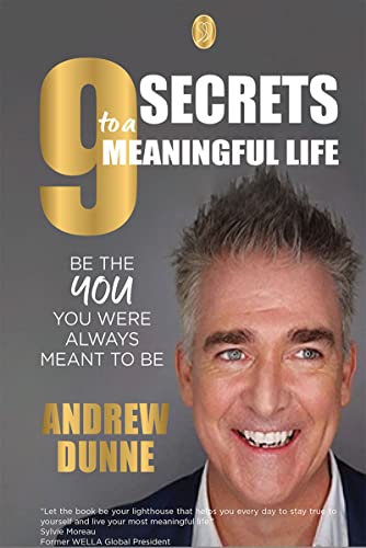 9 Secrets to a Meaningful Life: Be the YOU you were always meant to be ...