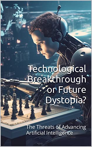 Technological Breakthrough or Future Dystopia? : The Threats of Advancing Artificial ...