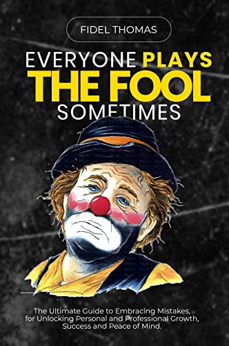 Everyone Plays The Fool Sometimes: The Ultimate Guide to Embracing ...