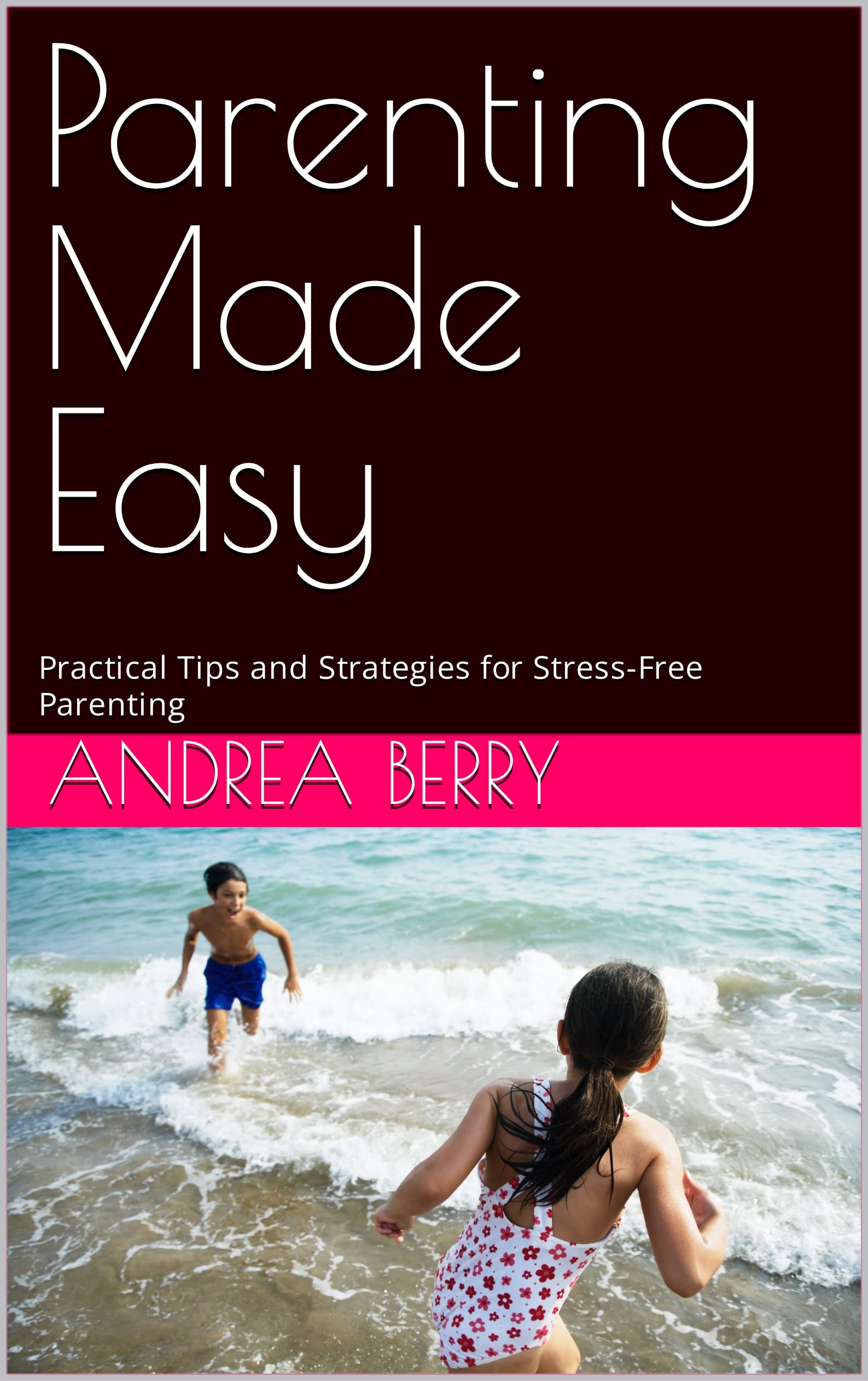 Parenting Made Easy: Practical Tips and Strategies for Stress-Free ...