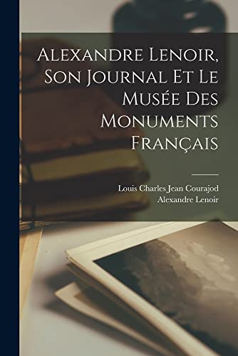 Alexandre Lenoir, Son Journal Et Le Musée Des Monuments Français by ...