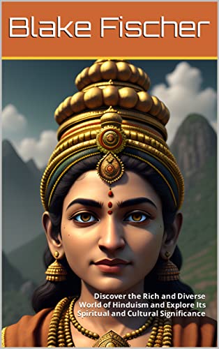 Hinduism: A Comprehensive Guide to History, Beliefs, Practices, and Traditions: Discover the ...