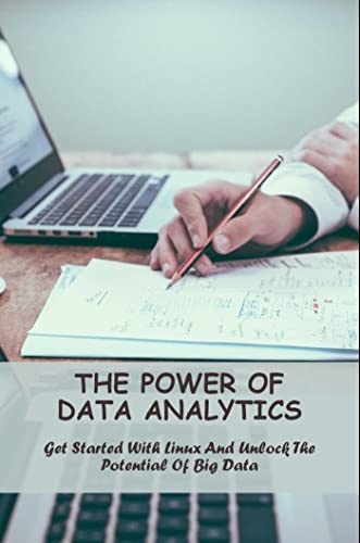 The Power Of Data Analytics: Get Started With Linux And Unlock The Potential Of Big Data by ...