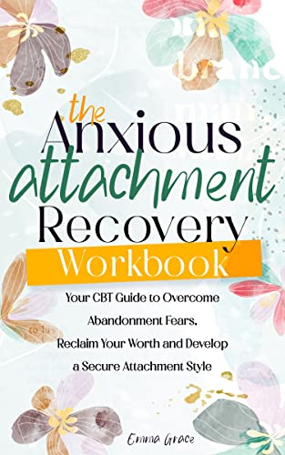 The Anxious Attachment Recovery Workbook: Your CBT Guide to Overcoming Fear of Abandonment ...
