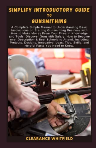 SIMPLIFY INTRODUCTORY GUIDE TO GUNSMITHING: A Complete Simple Manual to ...