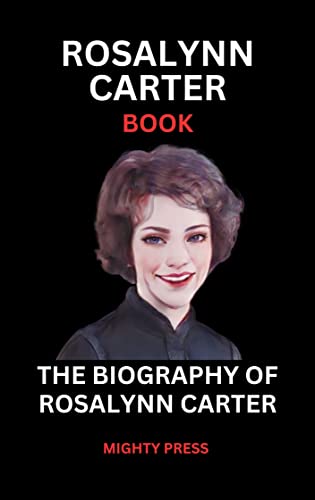 ROSALYNN CARTER BOOK: THE BIOGRAPHY OF ROSALYNN CARTER by Mighty Press ...