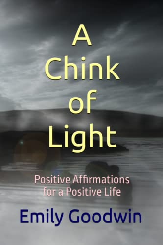 A Chink of Light: Positive Affirmations for a Positive Life by Emily ...