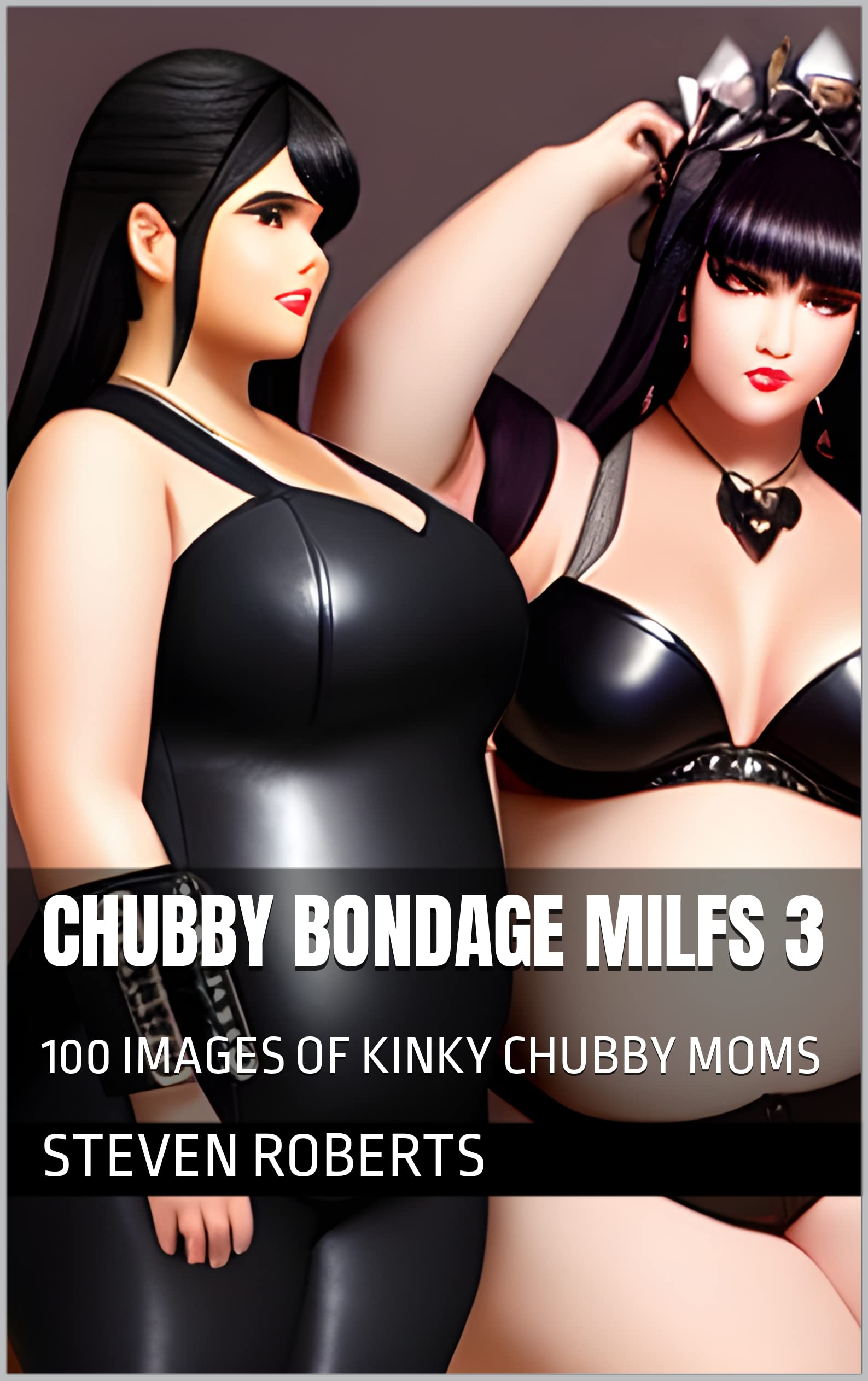 Chubby Bondage MILFS 3: 100 Images of Kinky Chubby Moms by Steven Roberts | Goodreads