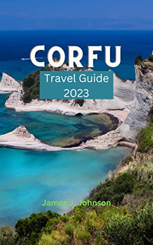 CORFU TRAVEL GUIDE 2023: Discover Corfu: The Ultimate Travel Guide to ...