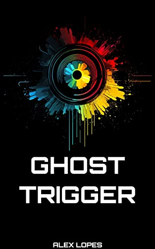 Ghost Trigger by Alex Lopes | Goodreads